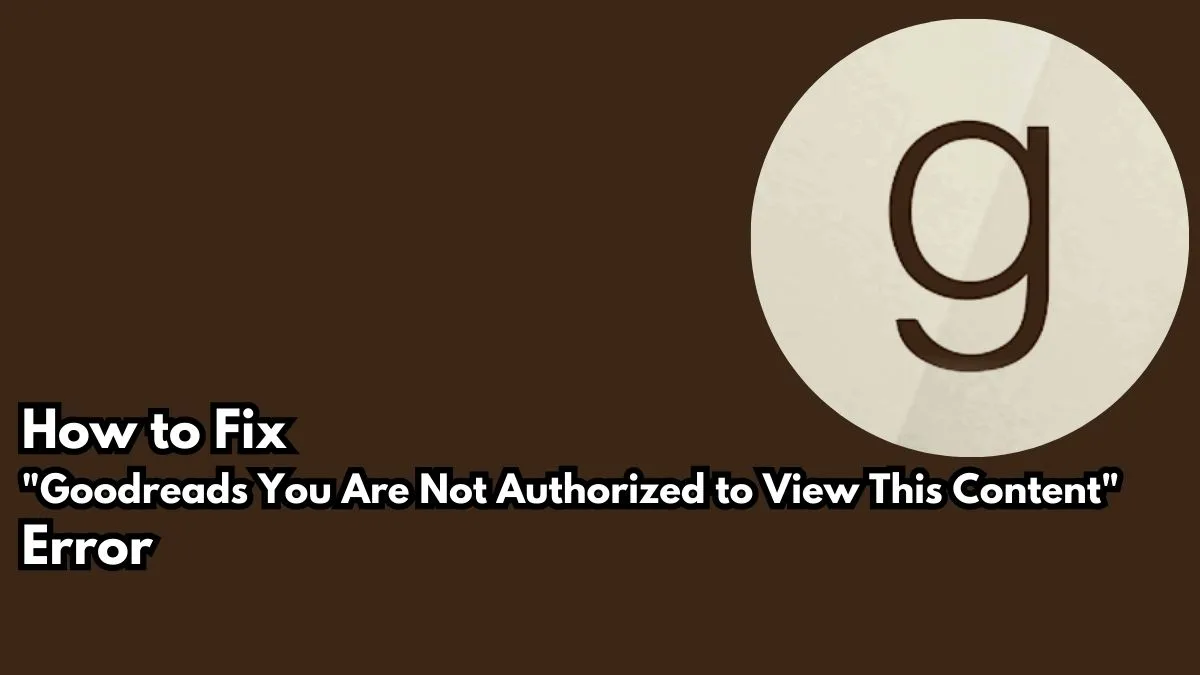 How to Fix "Goodreads You Are Not Authorized to View This Content ...