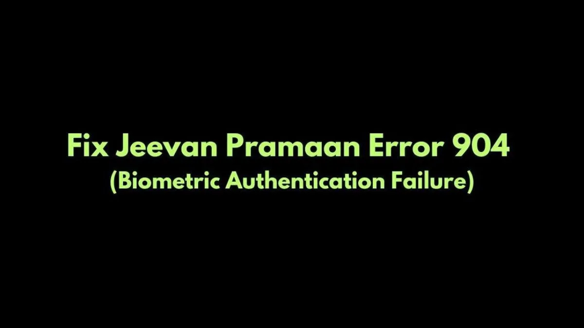 How to Fix Jeevan Pramaan Error 904 (Biometric Authentication Failure ...