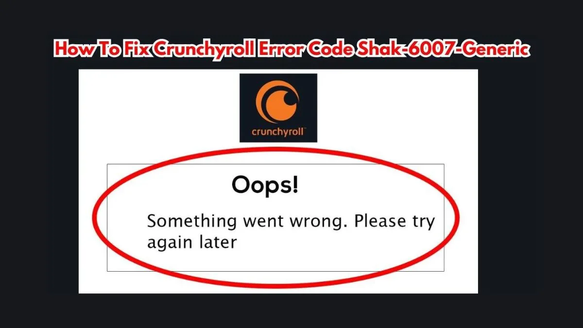 How To Fix Crunchyroll Error Code SHAK-6007-Generic: Fix Playback ...