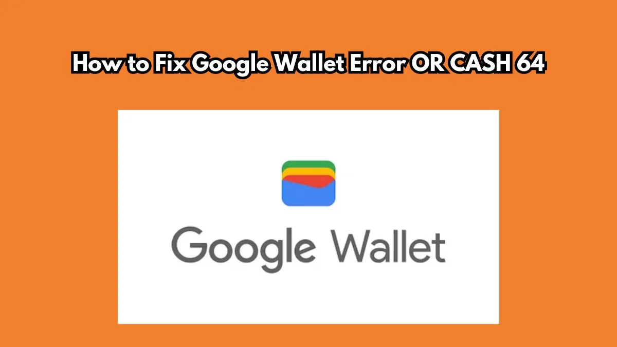 How to Fix Google Wallet Error OR CASH 64 - Izoate