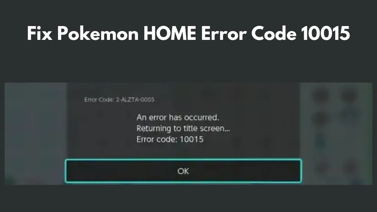 How to Fix Pokemon HOME Error Code 10015: Step-by-Step Guide - Izoate