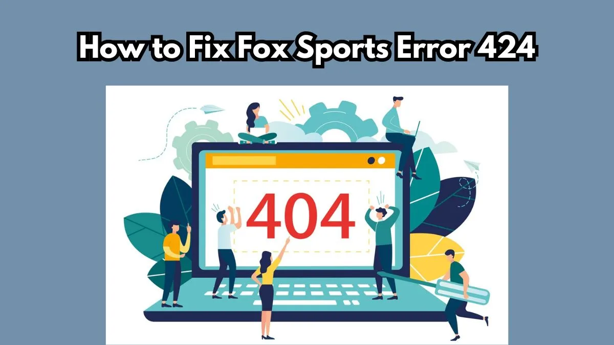 How to Fix Fox Sports Error 424: A Step-by-Step Guide - Izoate