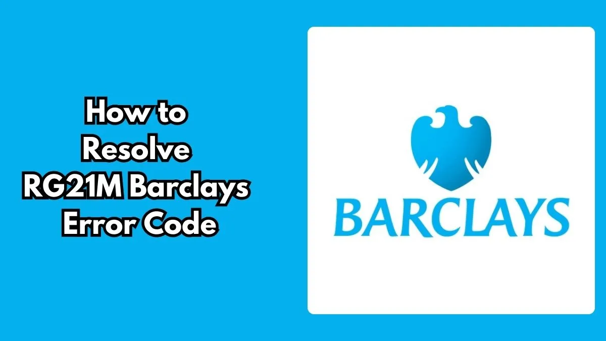 How to Resolve RG21M Barclays Error Code: Step-by-Step Guide - Izoate