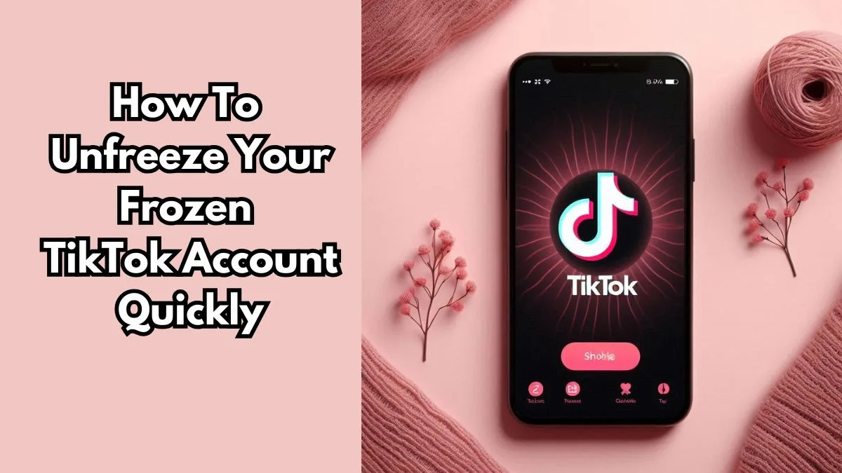 How to Unfreeze a Frozen TikTok Account Quickly - Izoate