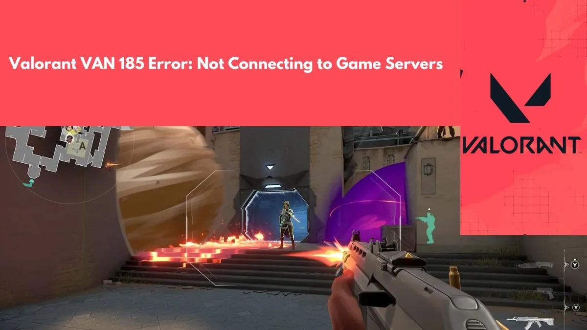 Valorant VAN 185 Error: Not Connecting to Game Servers? Here's the Fix ...