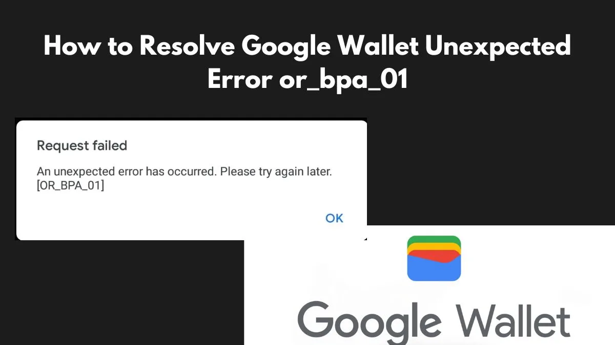 How to Resolve Google Wallet Unexpected Error or_bpa_01 - Izoate