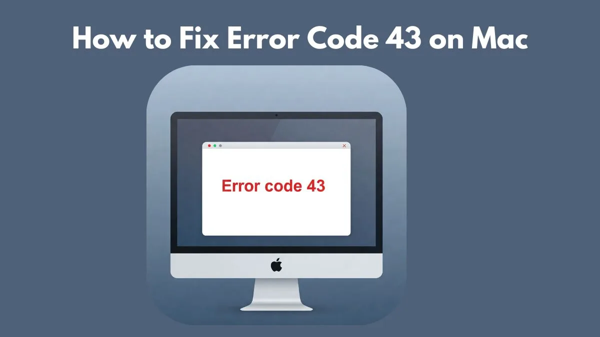 How to Fix Error Code 43 on Mac: A Comprehensive Guide - Izoate