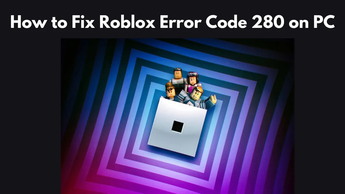 How to Fix Roblox Error Code 280 on PC – A Complete Guide (2025) - Izoate