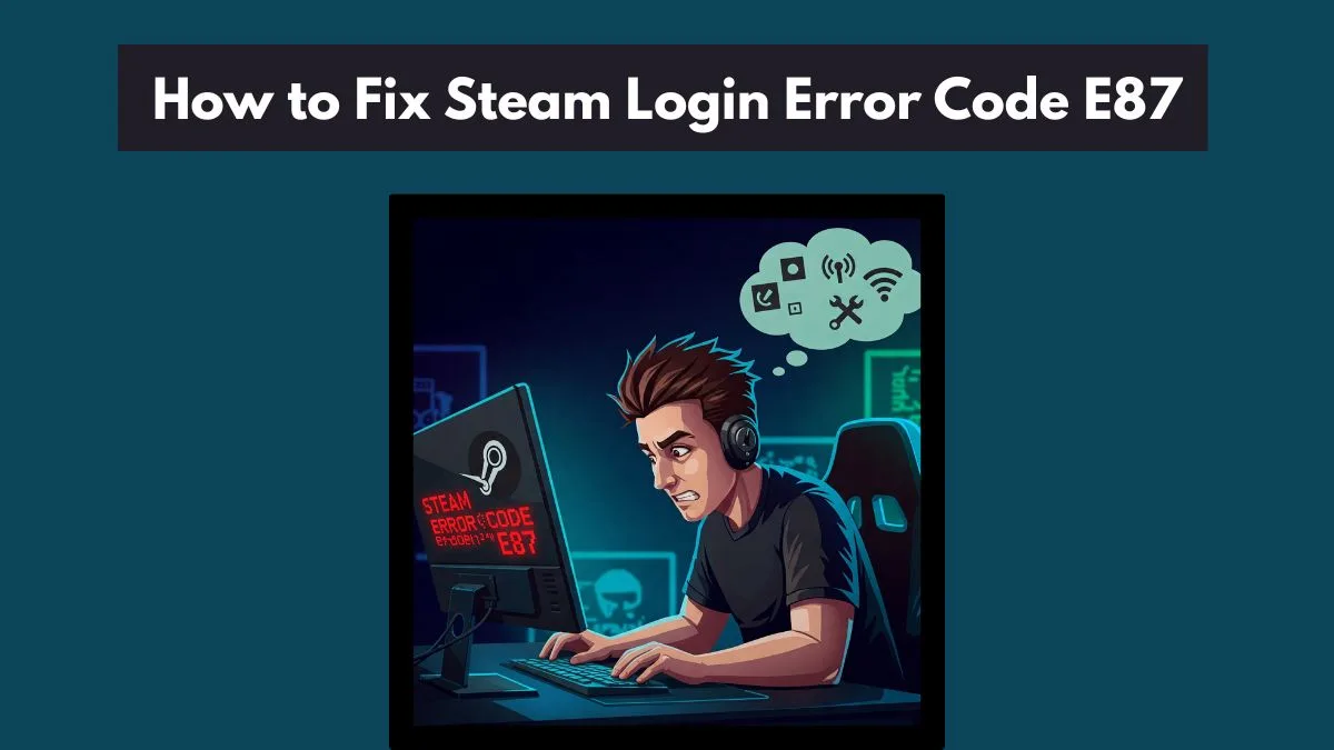 How to Fix Steam Login Error Code E87 - Izoate