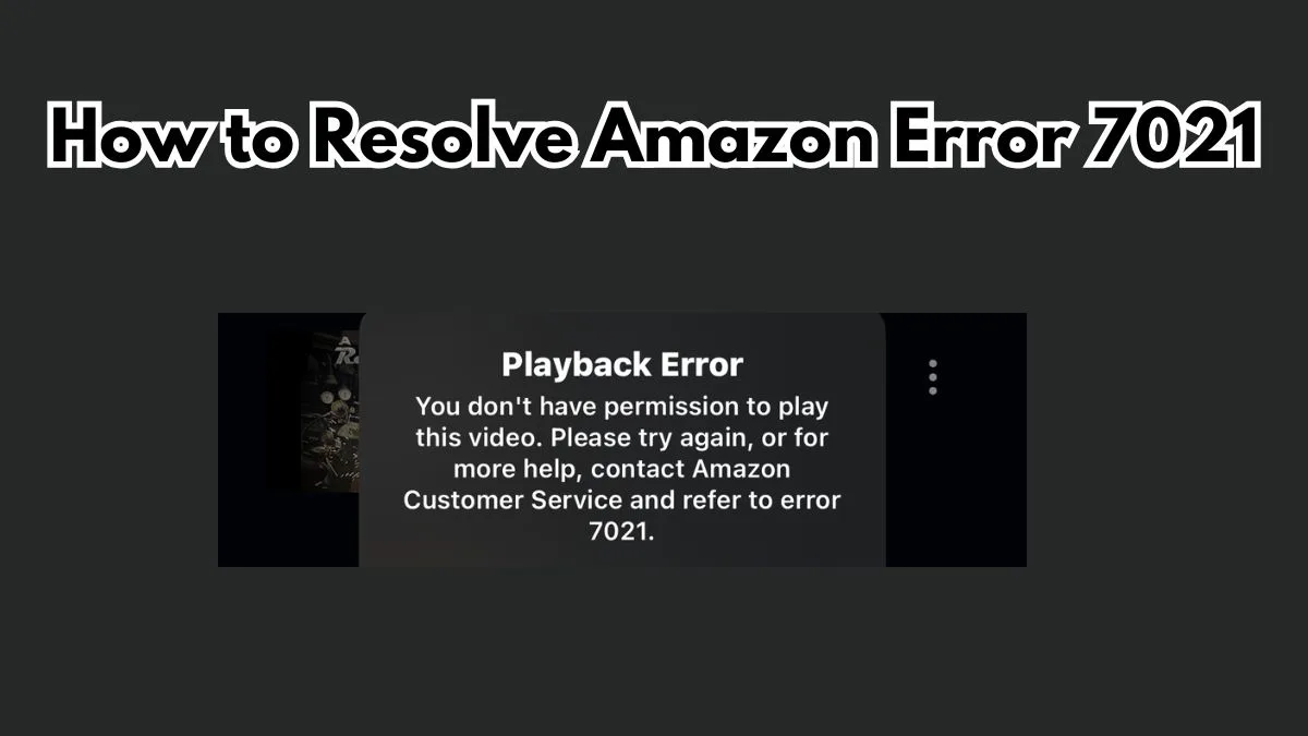 Amazon Error 7021: Causes and Solutions for Seamless Streaming - Izoate