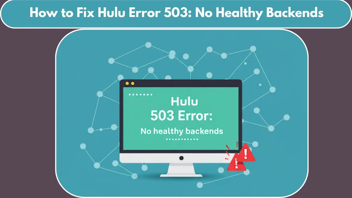 How to Fix Hulu Error 503: No Healthy Backends – A Complete Troubleshooting Guide - Izoate