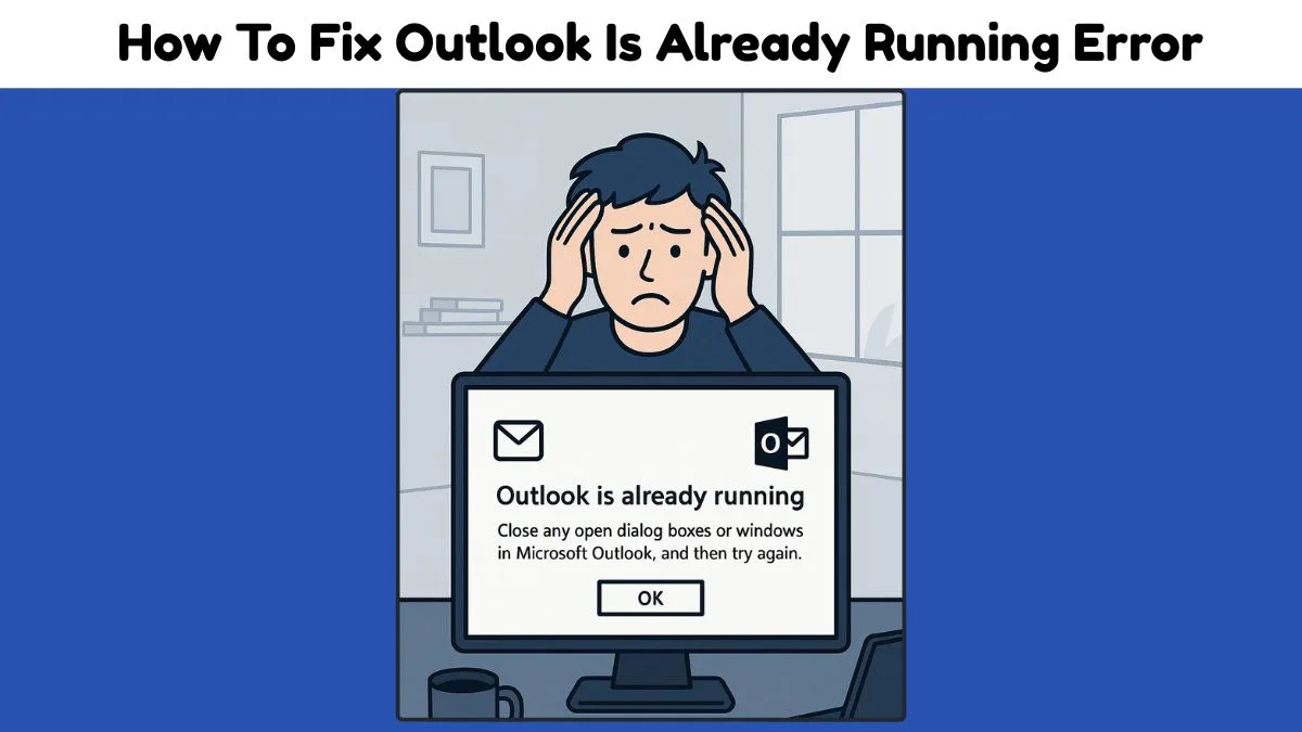 How to Fix 'Outlook is Already Running' Error in Windows: Outlook Stuck ...