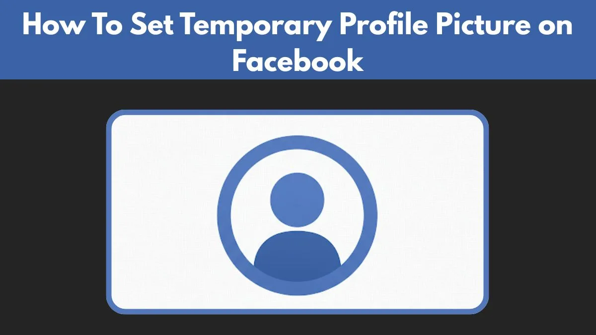 How to Add Temporary Profile Picture on Facebook - Izoate
