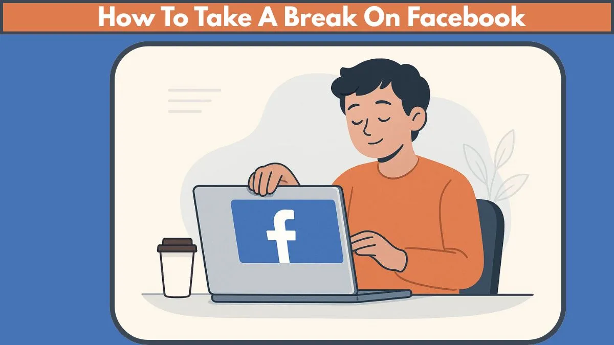 How to Take a Break from Facebook in 2025: The Ultimate Social Media ...