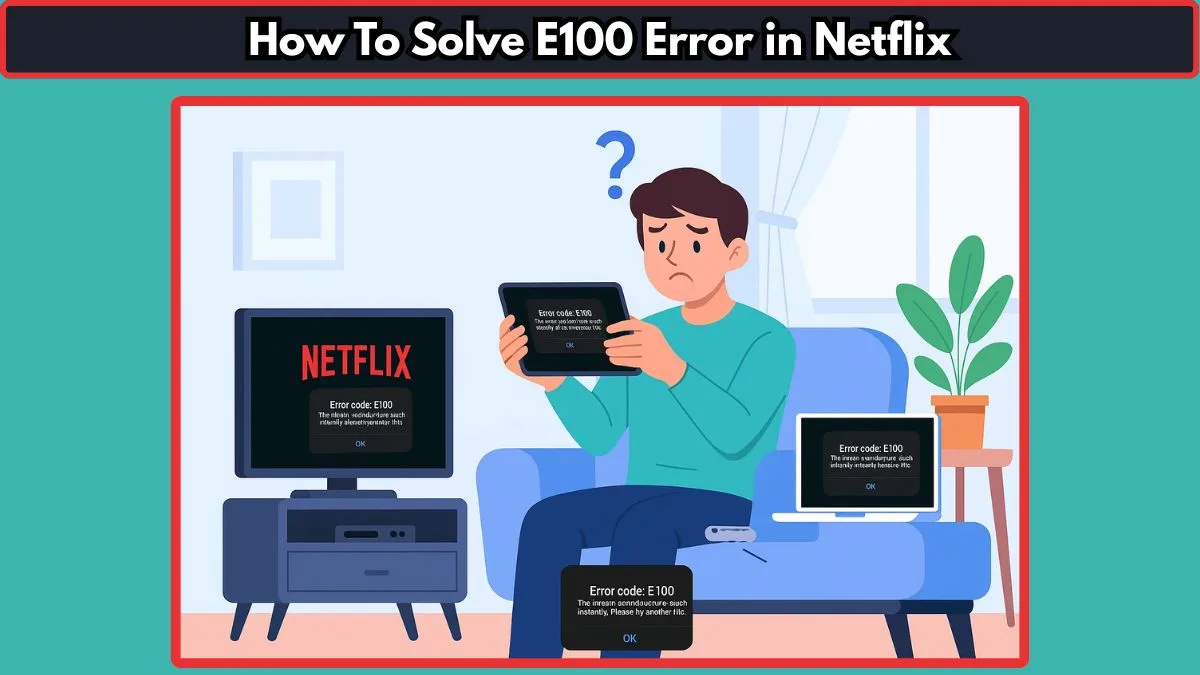 How to Fix Netflix E100 Error: Troubleshooting Guide for iPhone, Smart TV, Android, and Browser ...