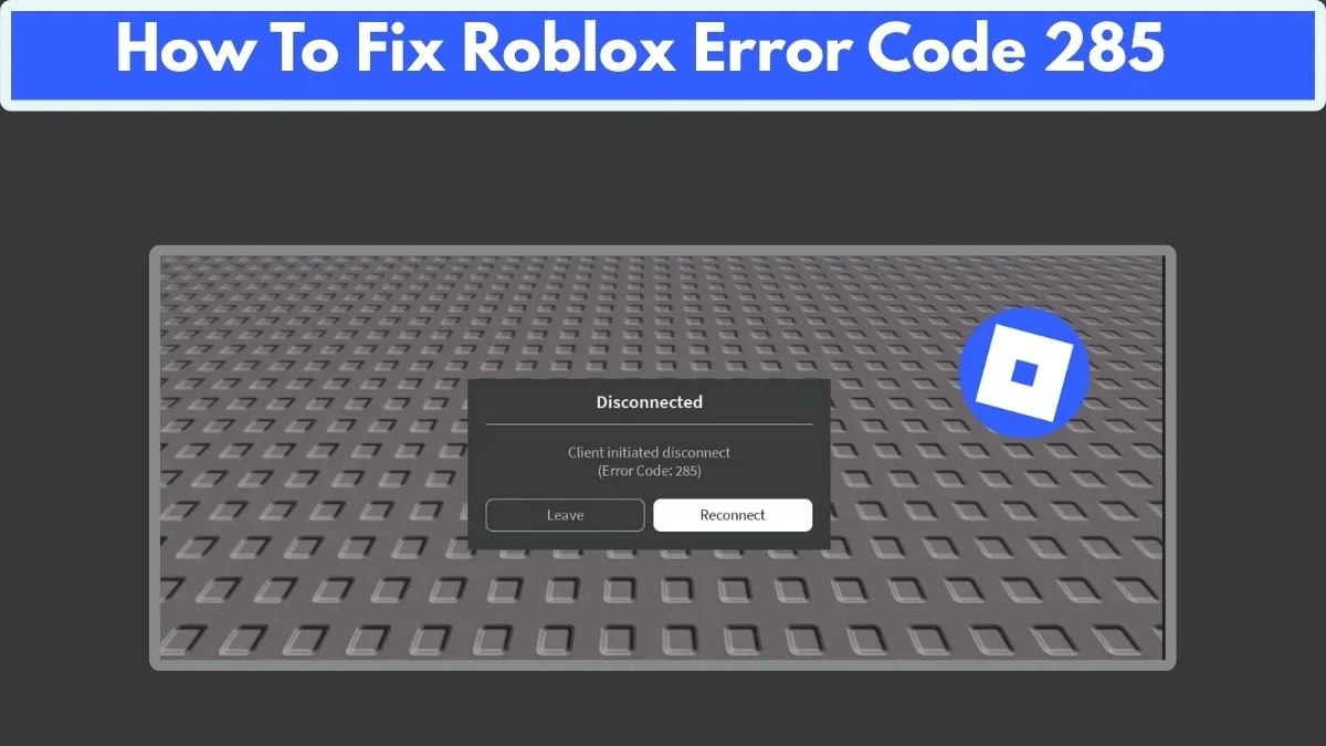 How To Fix Roblox Error Code 285: Resolve client initiated disconnect in roblox - Izoate
