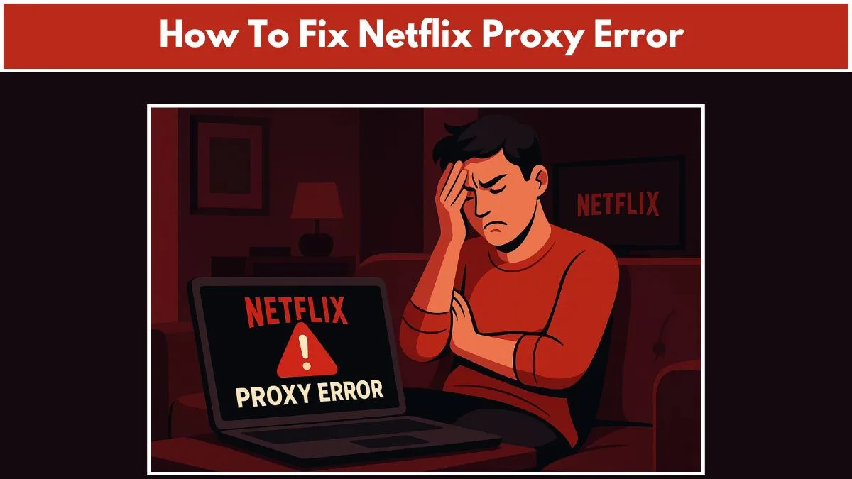 How to Fix Netflix Proxy Error: Ultimate Guide to Bypassing VPN Blocks in 2025 - Izoate