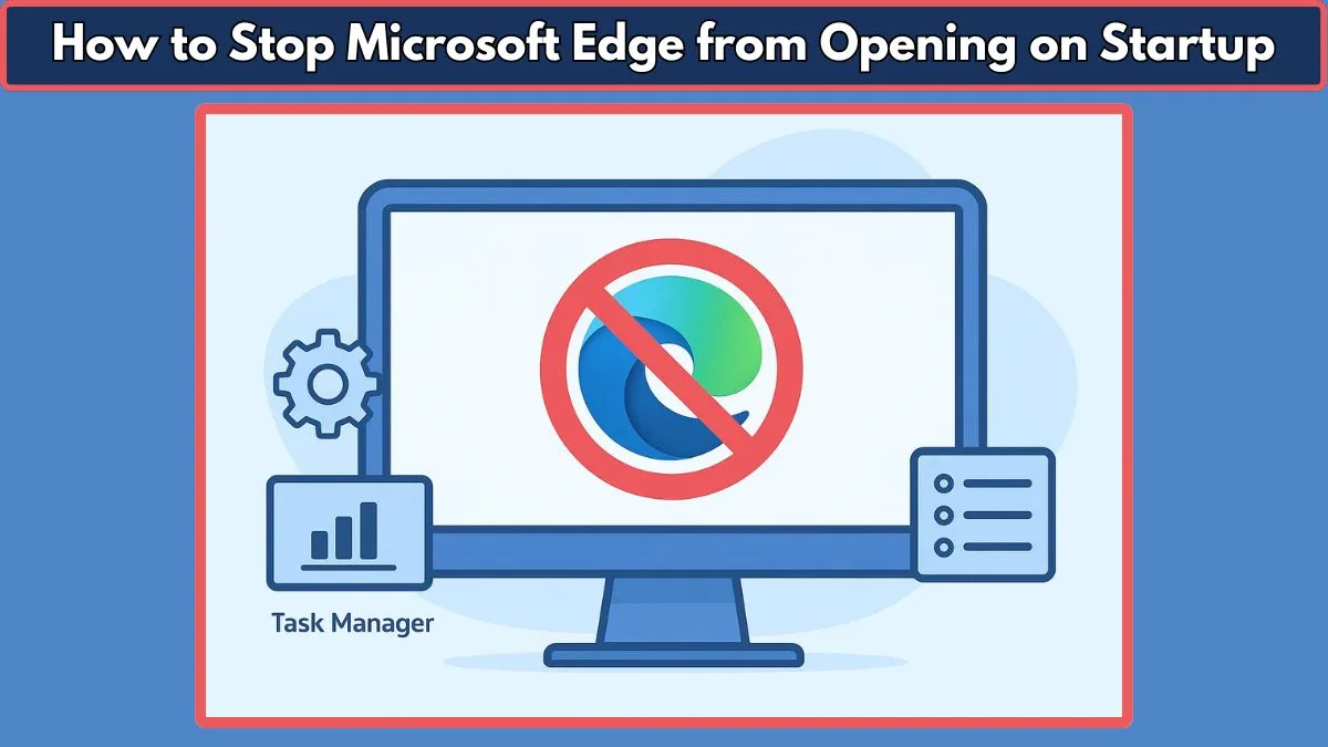 How to Stop Microsoft Edge from Opening on Startup: Easy Steps to Turn ...