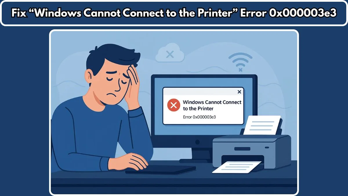 How to Fix “Windows Cannot Connect to the Printer” Error 0x000003e3 in ...