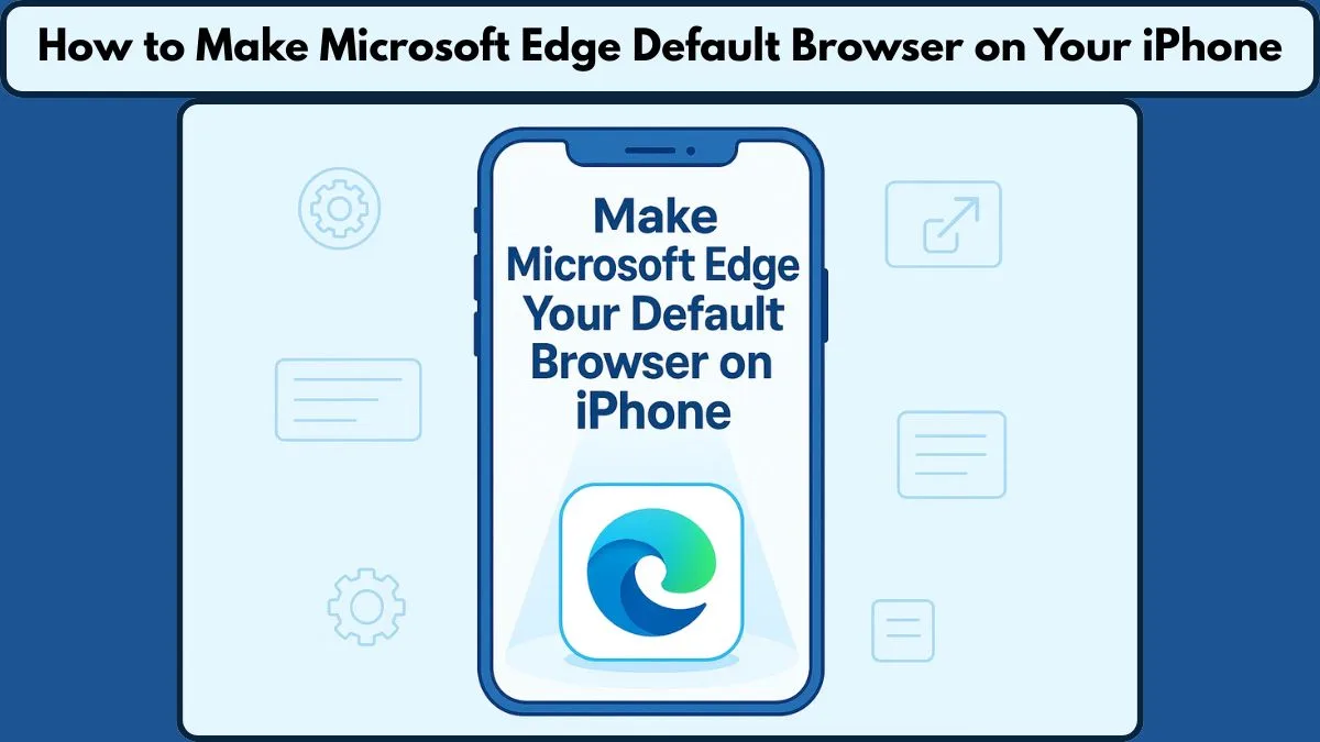 How to Make Microsoft Edge Default Browser on iPhone in iOS 26: Set ...